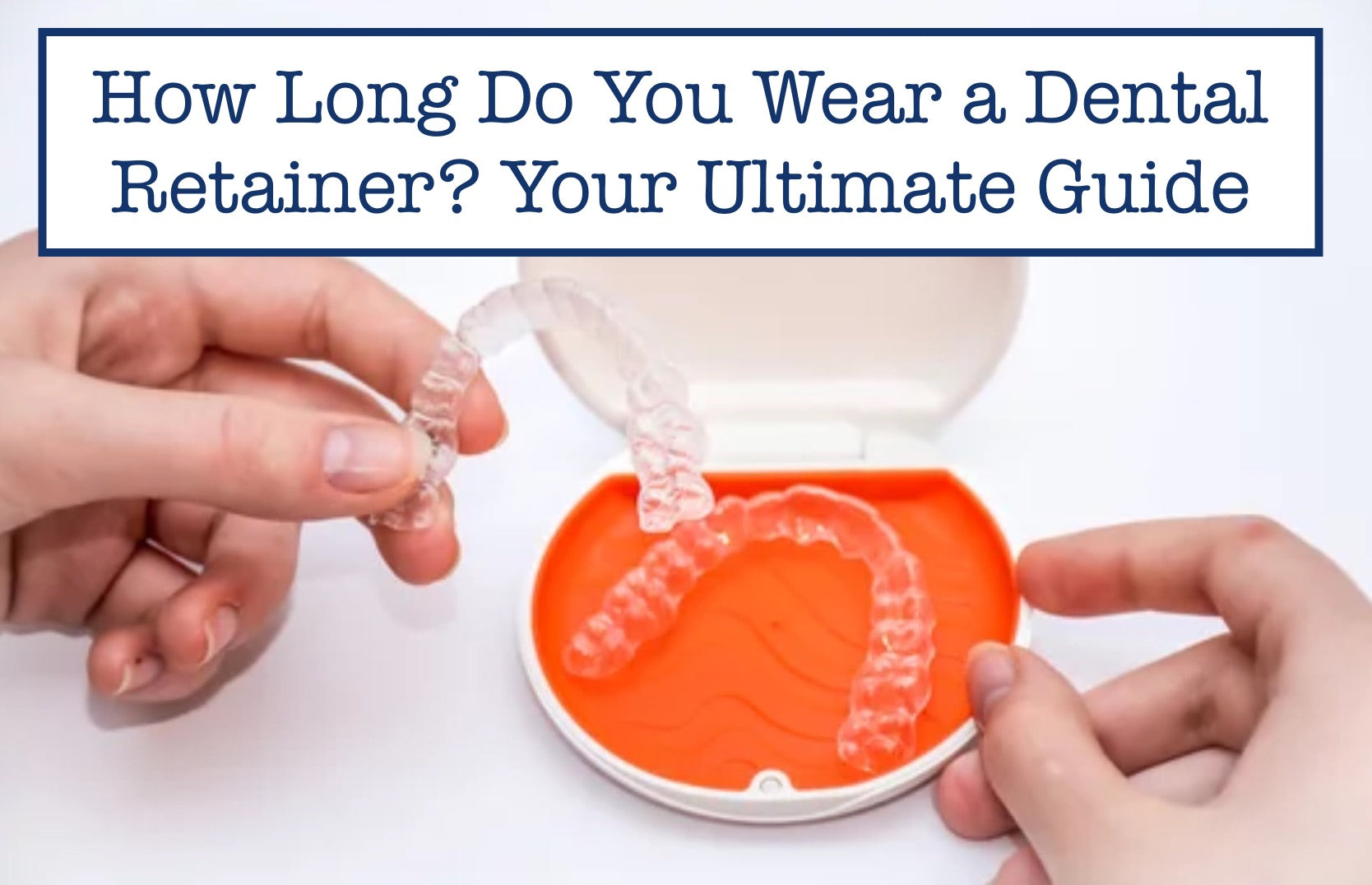 How Long Do You Wear a Dental Retainer? Your Ultimate Guide – B.WEISS Health