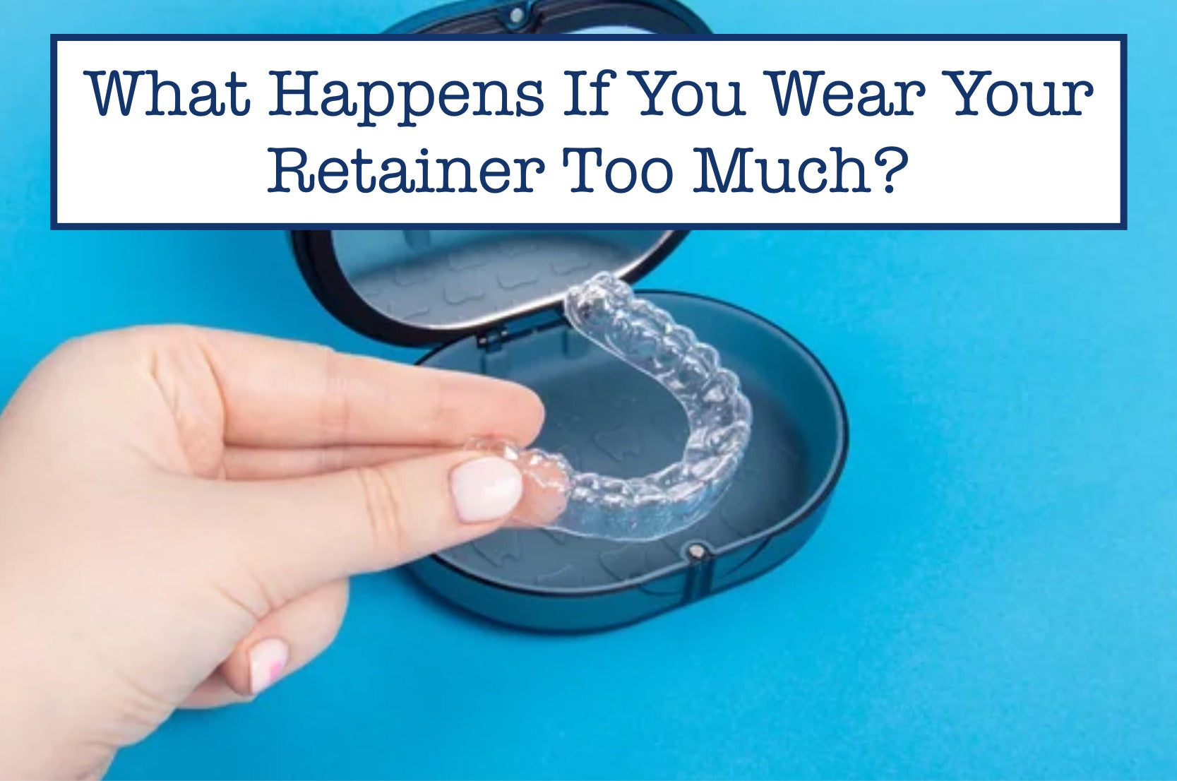 What Happens If You Wear Your Retainer Too Much? – B.WEISS Health