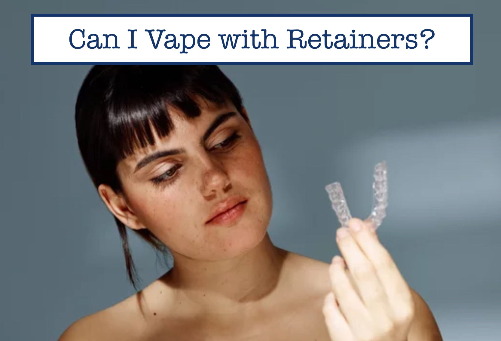 Vape with Retainers? Risks You Need to Know First – B.WEISS Health