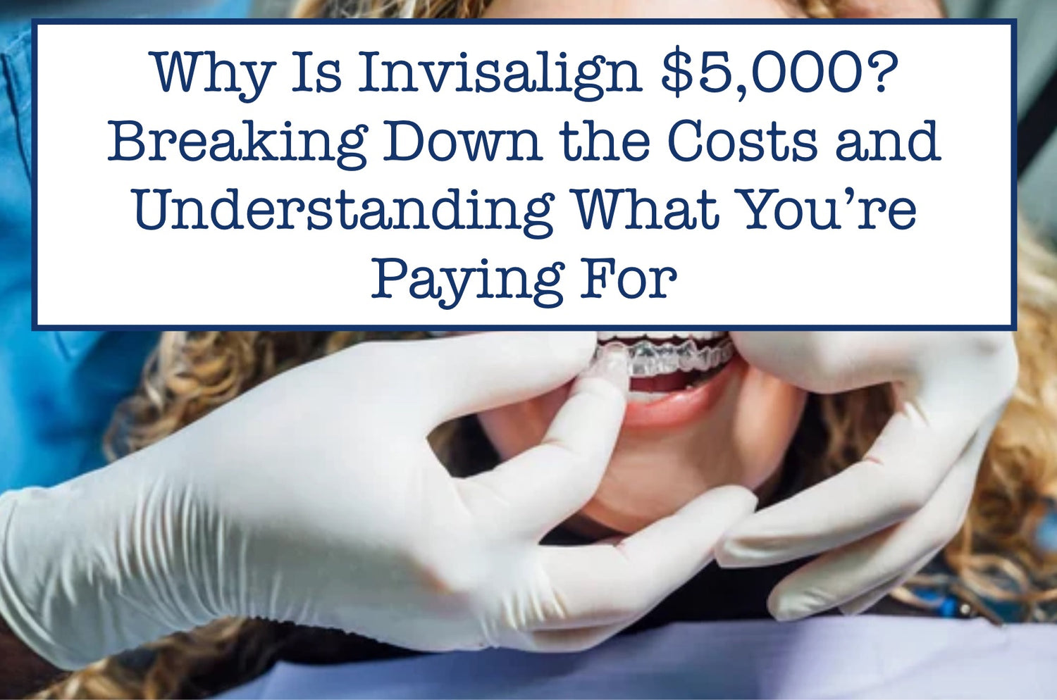 Why Is Invisalign $5,000? Let's Breakdown the Costs & Fees – B.WEISS Health