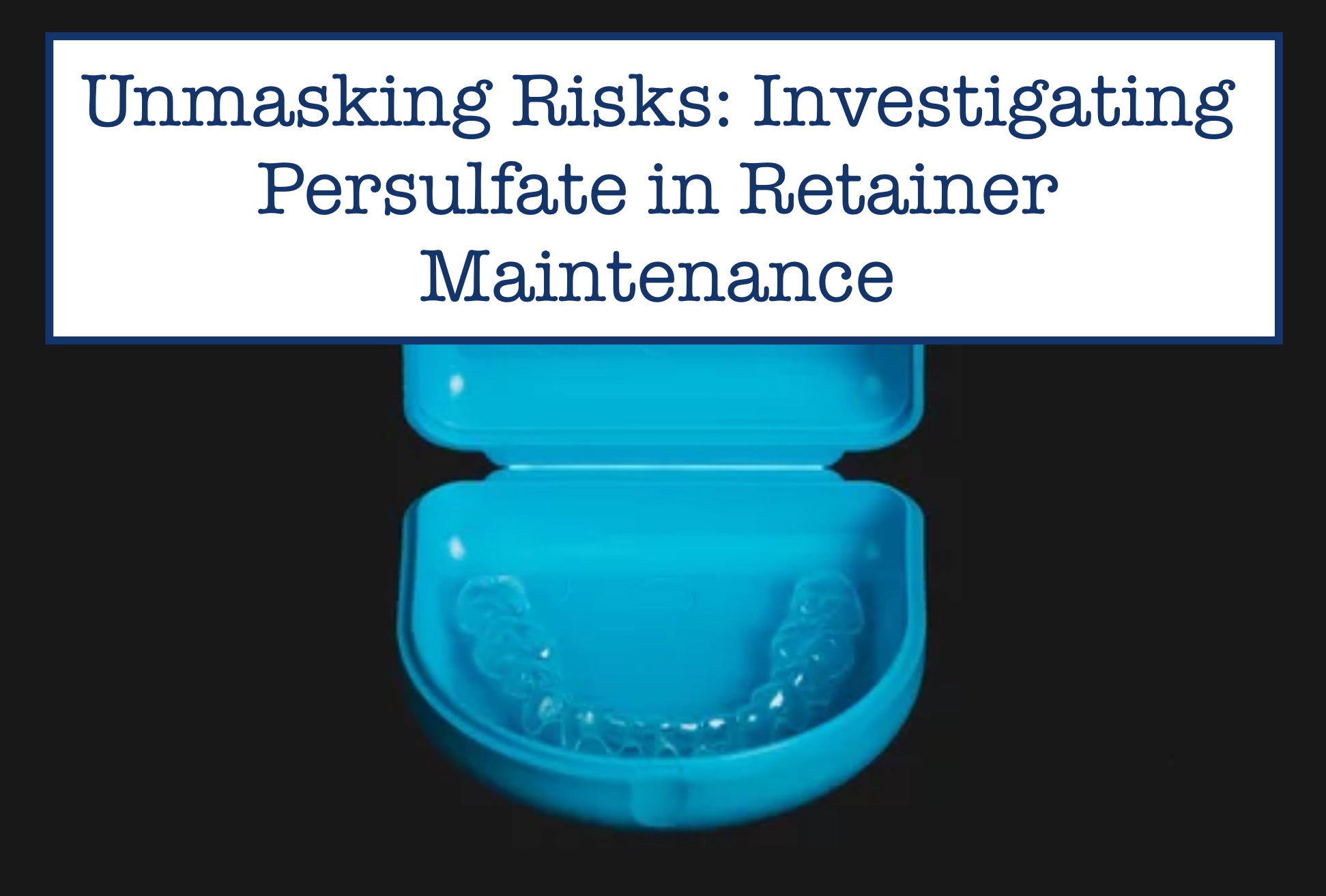 Unmasking Risks: Investigating Persulfate in Retainer Maintenance – B ...