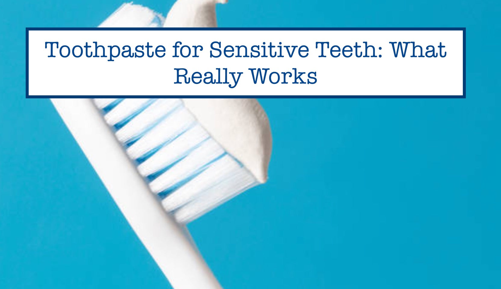 Toothpaste for Sensitive Teeth: What Really Works – B.WEISS Health