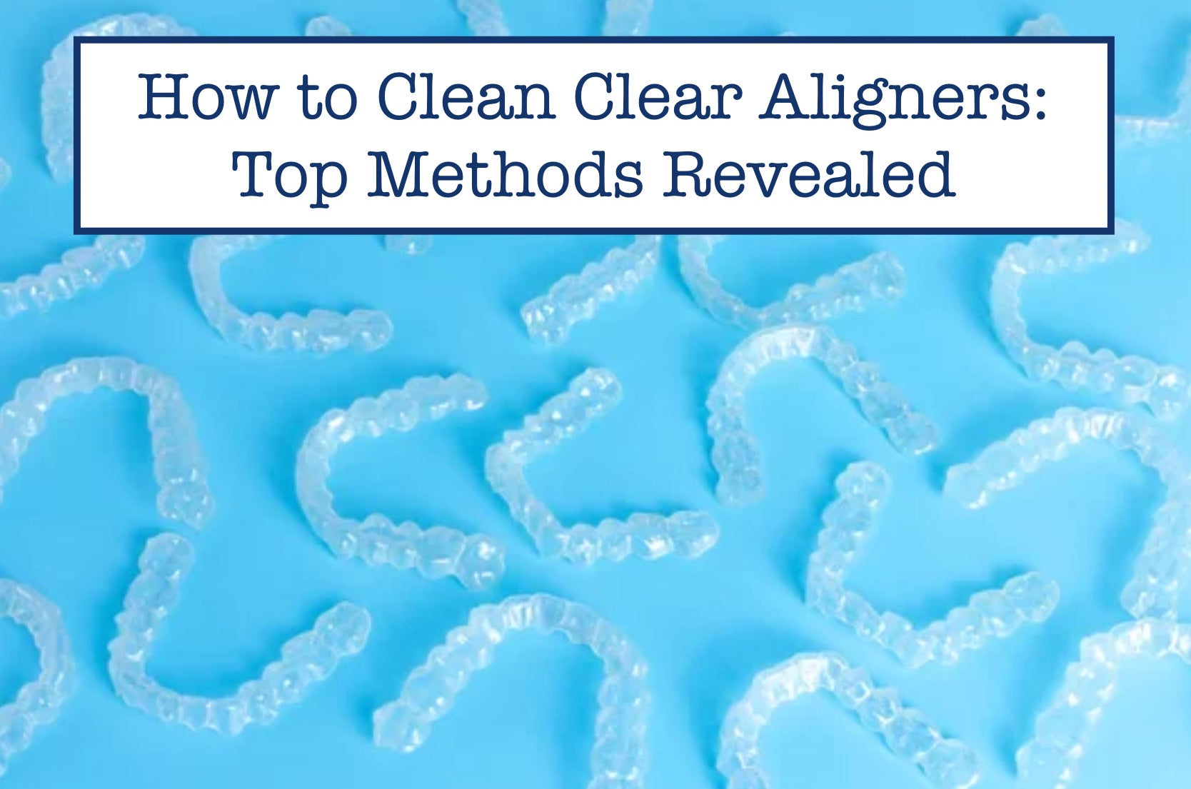 How to Clean Clear Aligners: Top Methods Revealed – B.WEISS Health