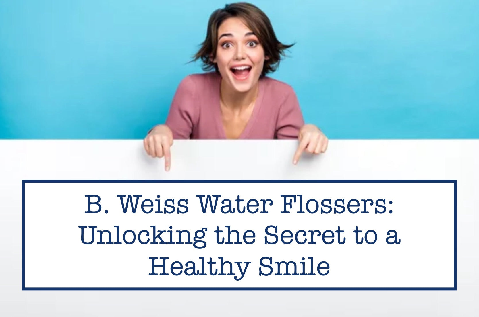 B. Weiss Water Flossers: Unlocking the Secret to a Healthy Smile – B.WEISS Health