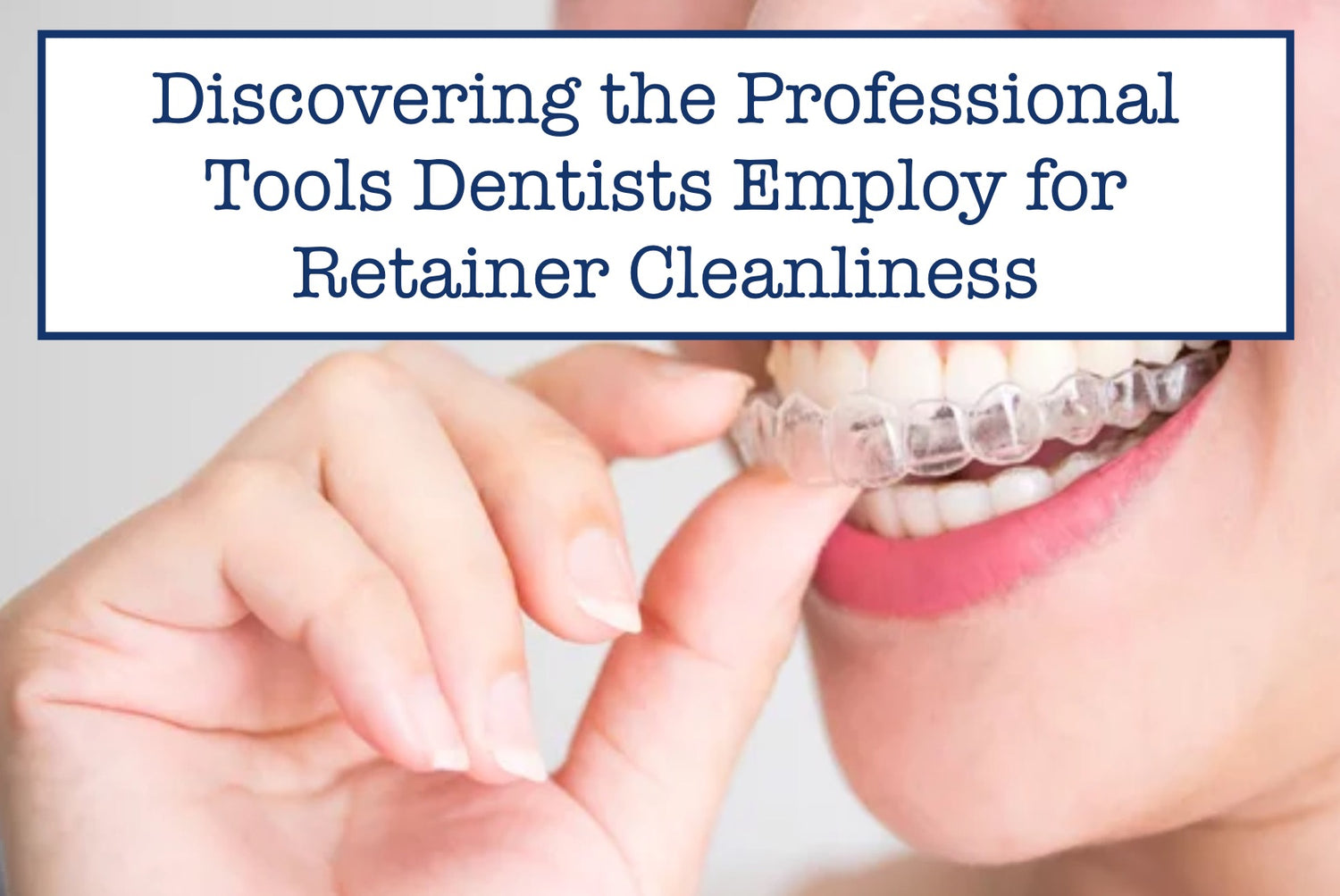 Discovering the Professional Tools Dentists Employ for Retainer Cleanl ...