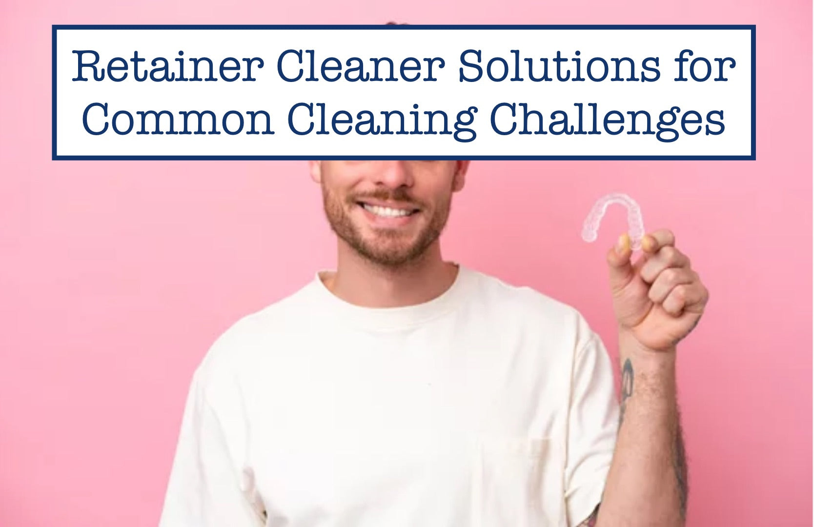 Retainer Cleaner Solutions for Common Cleaning Challenges – B.WEISS Health