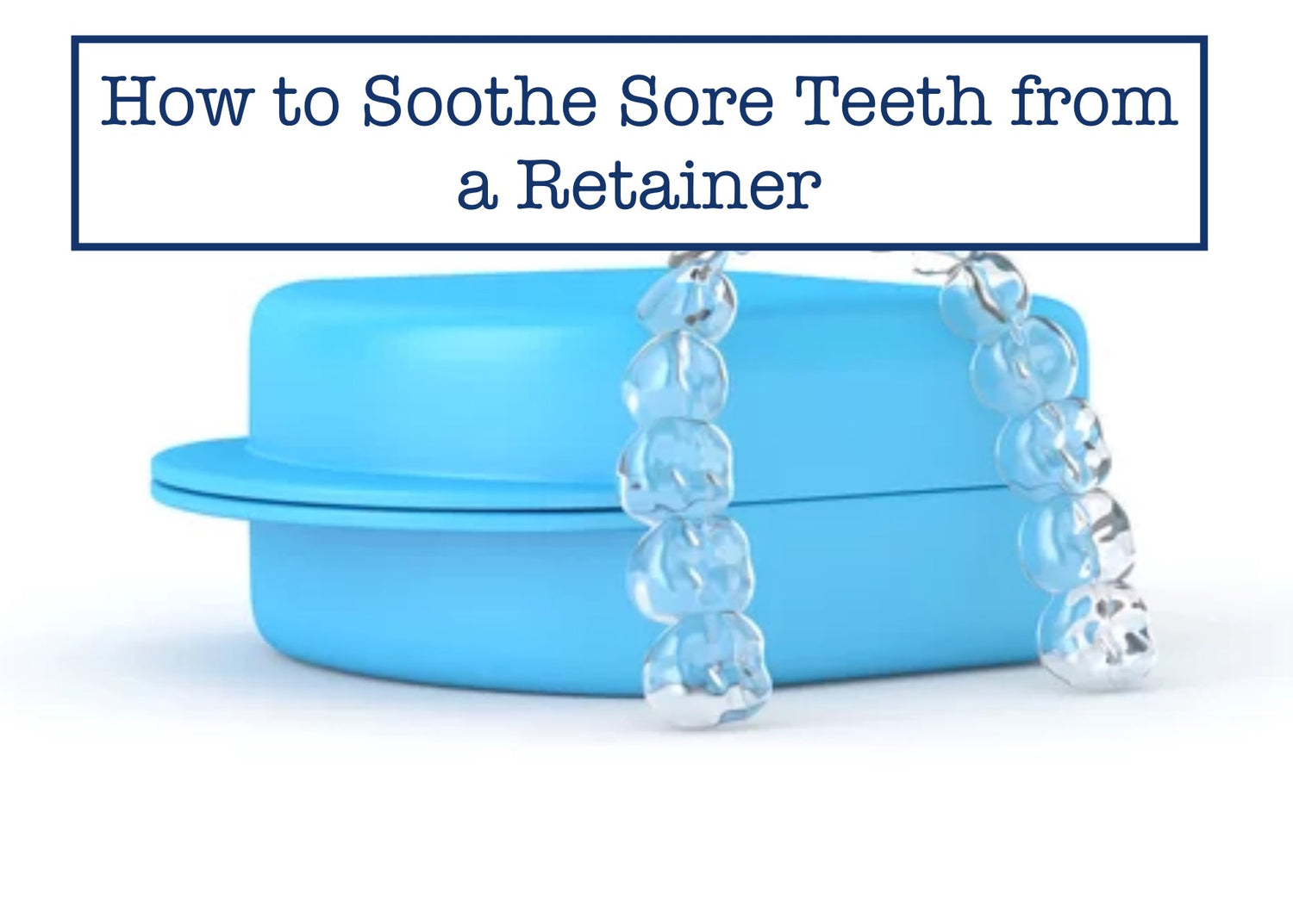 The Painful Reality of Sore Teeth from Retainers and What to Avoid – B ...