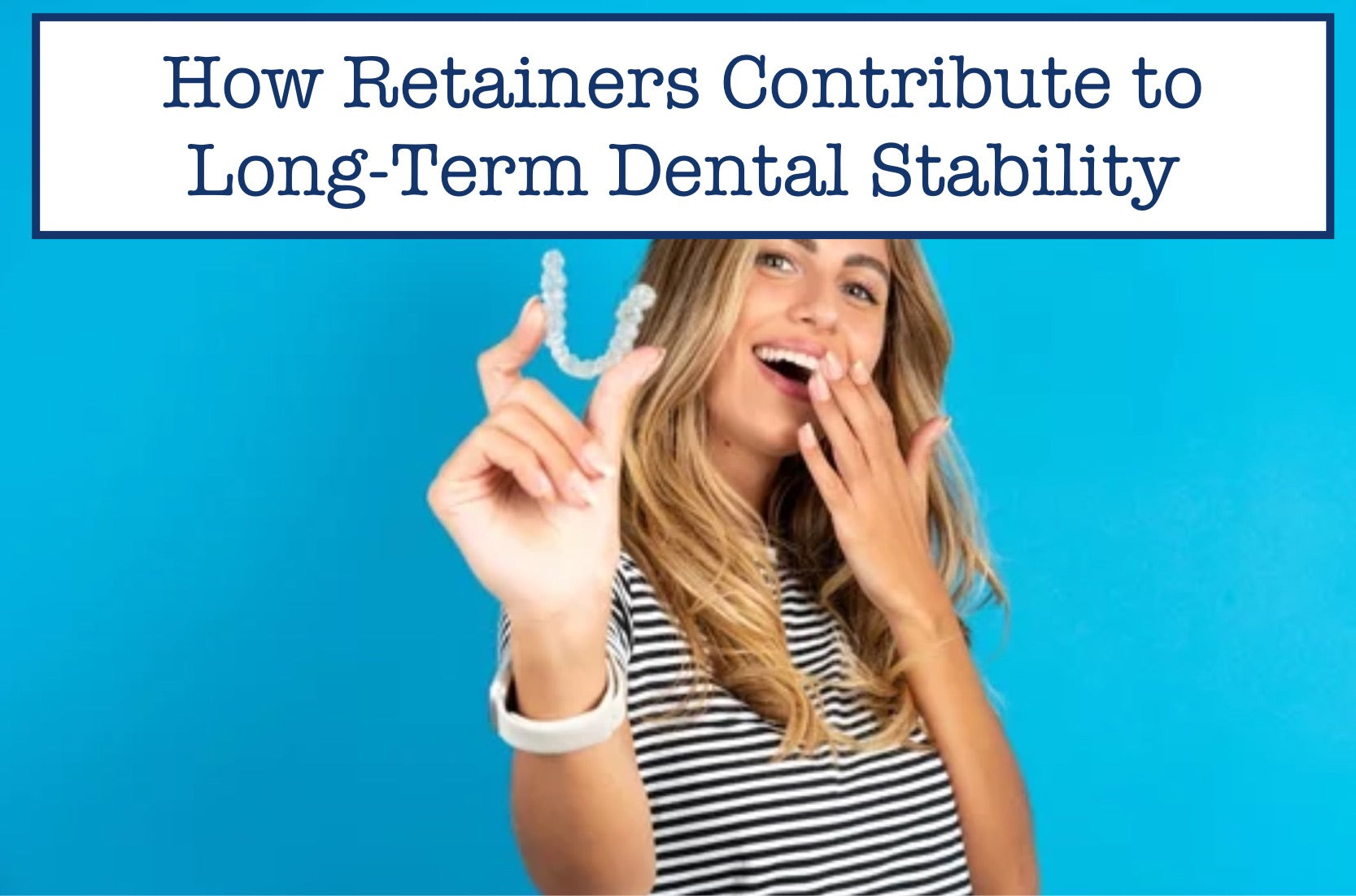 How Retainers Contribute to Long-Term Dental Stability – B.WEISS Health
