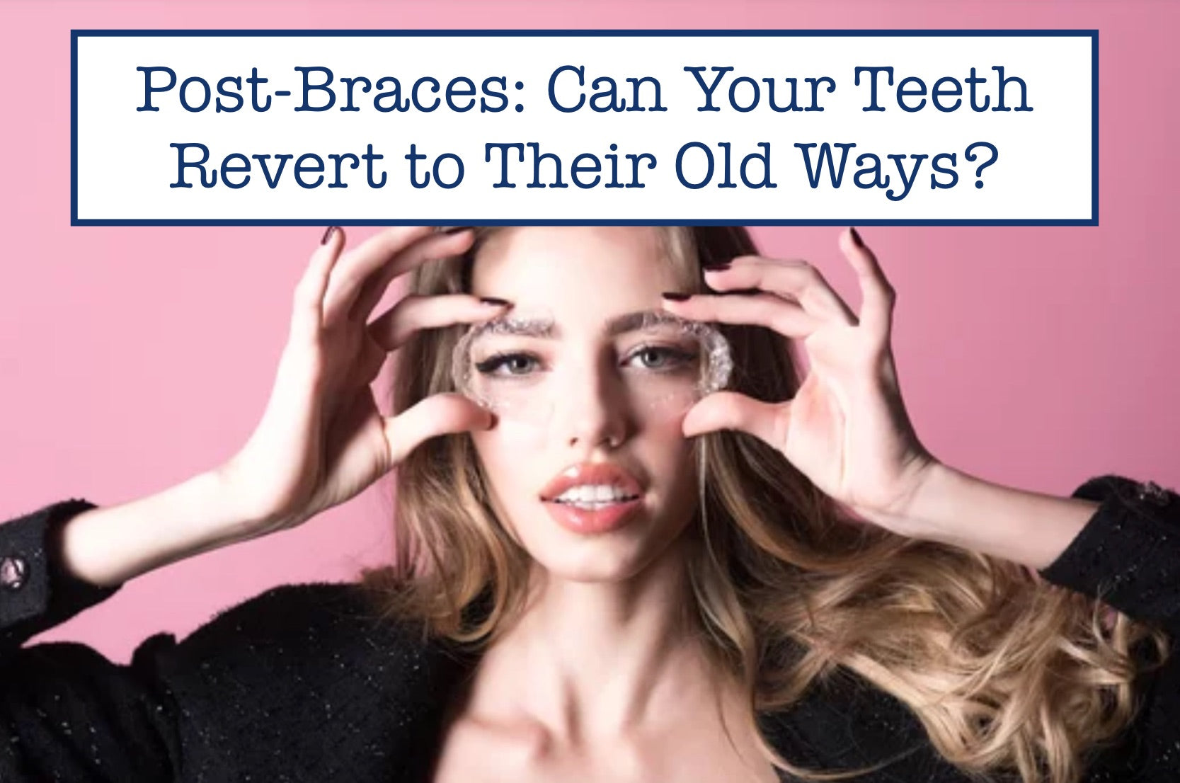 Post-Braces Anxiety: How to Prevent Teeth Reversion Over the Years – B ...