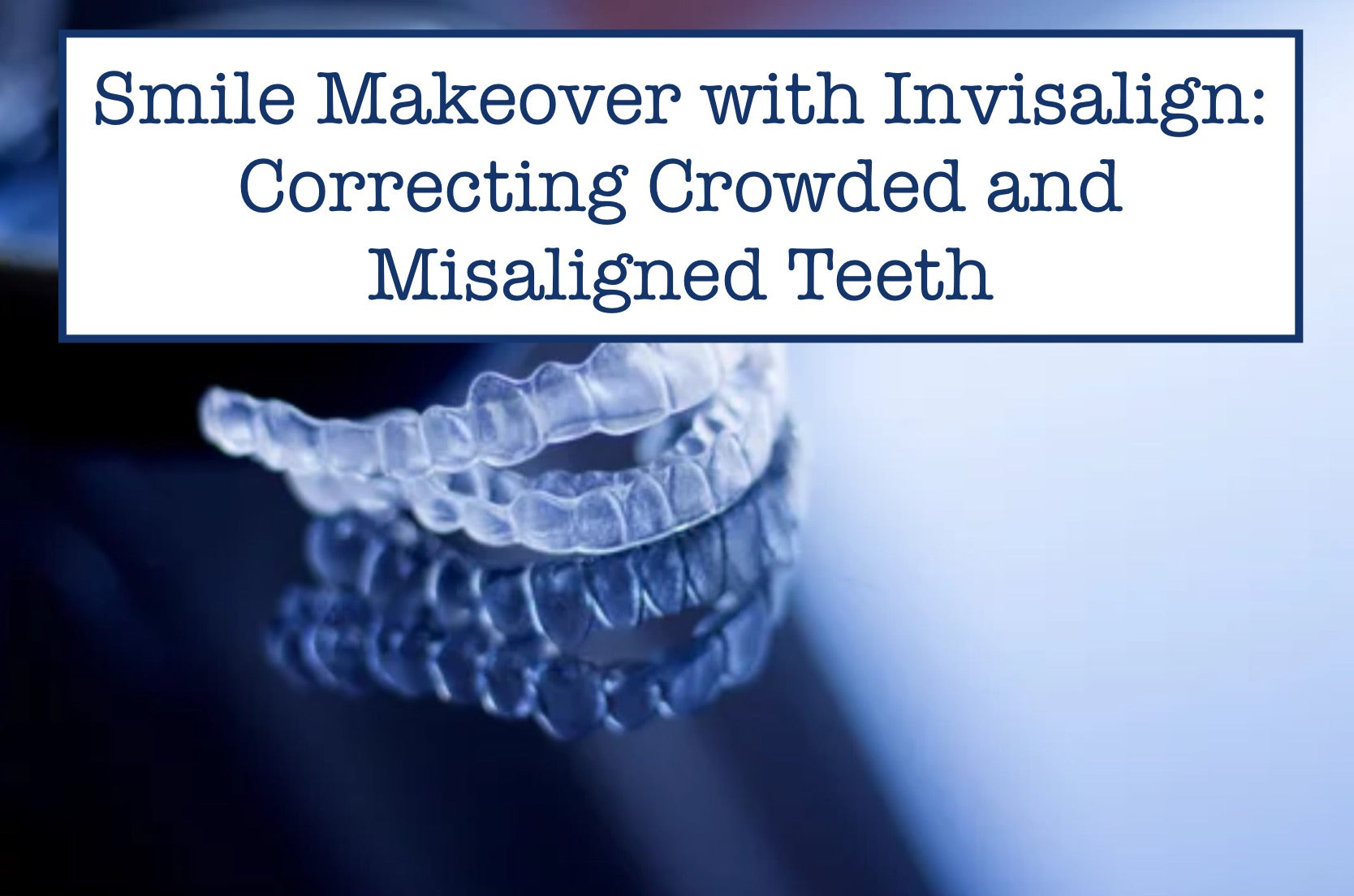 Smile Makeover with Invisalign: Correcting Crowded and Misaligned Teet ...