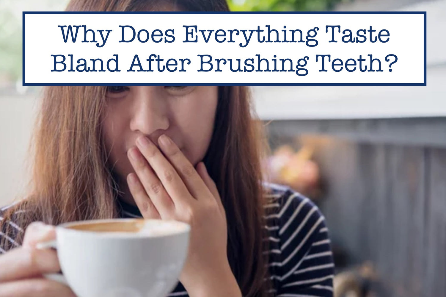 Why Does Everything Taste Bland After Brushing Teeth? – B.WEISS Health