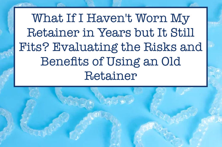 What If Retainer Still Fits After Years? Use or Avoid? – B.WEISS Health