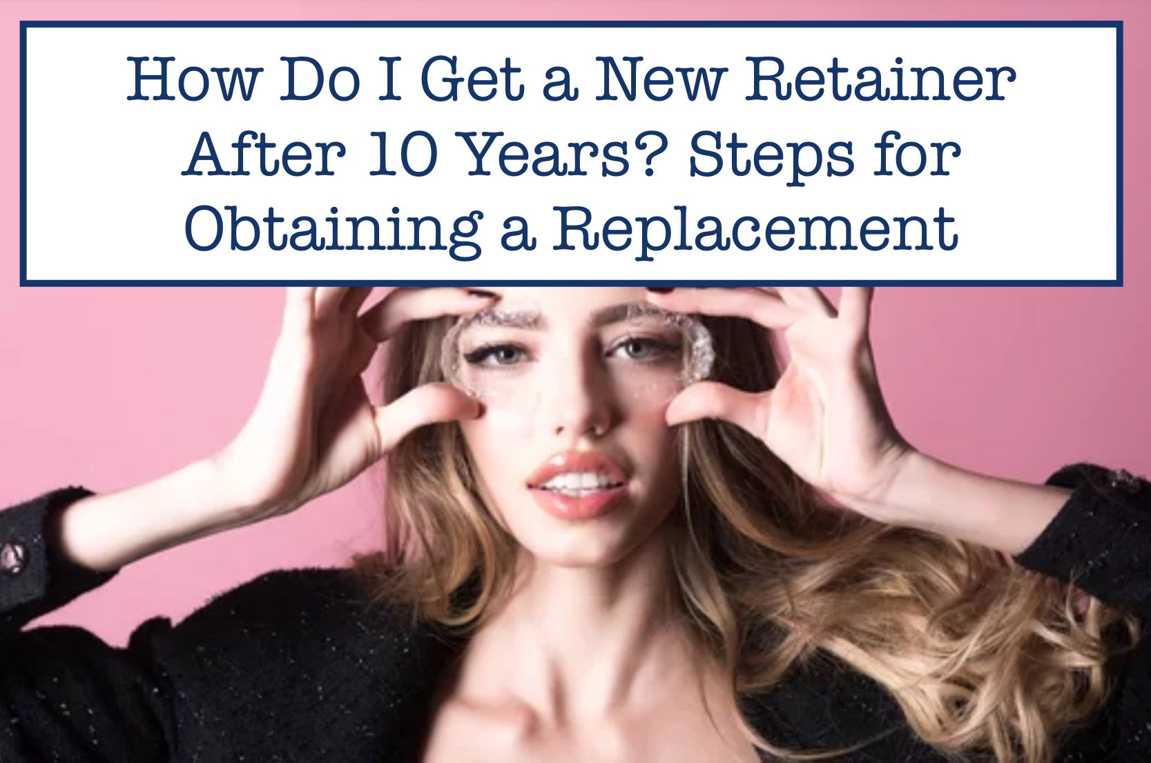 How Do I Get New Retainer After 10 Years? Replacement Tips – B.WEISS Health