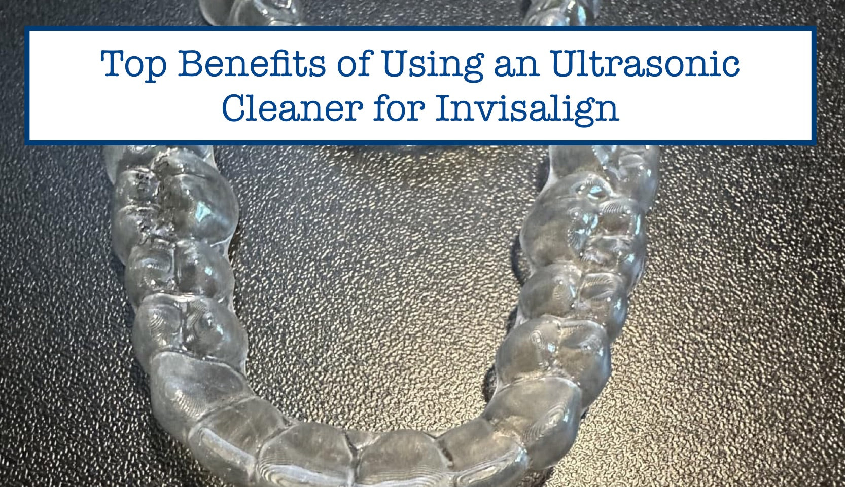 Invisalign Cleaner Tips: Avoid Stains, Odor, and Bacteria – B.WEISS Health