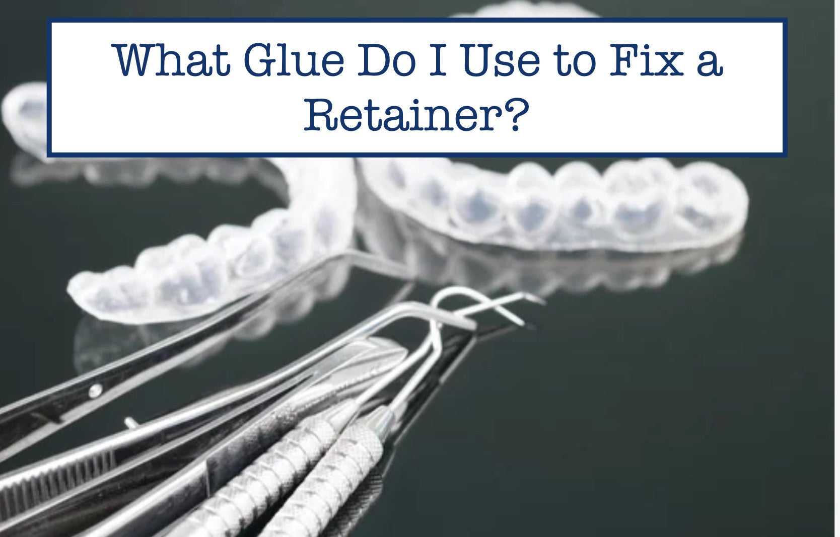 What Glue Do I Use to Fix a Retainer? Quick Guide – B.WEISS Health