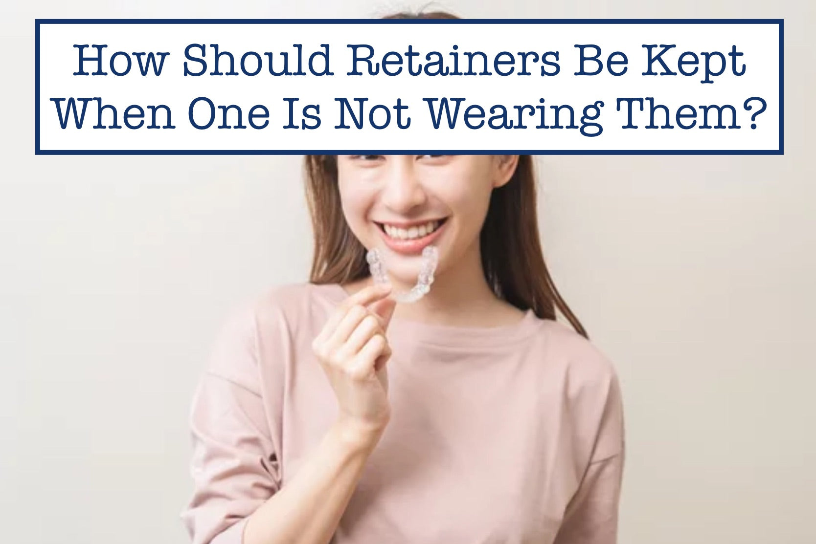 How Should Retainers Be Kept When One Is Not Wearing Them? – B.WEISS Health