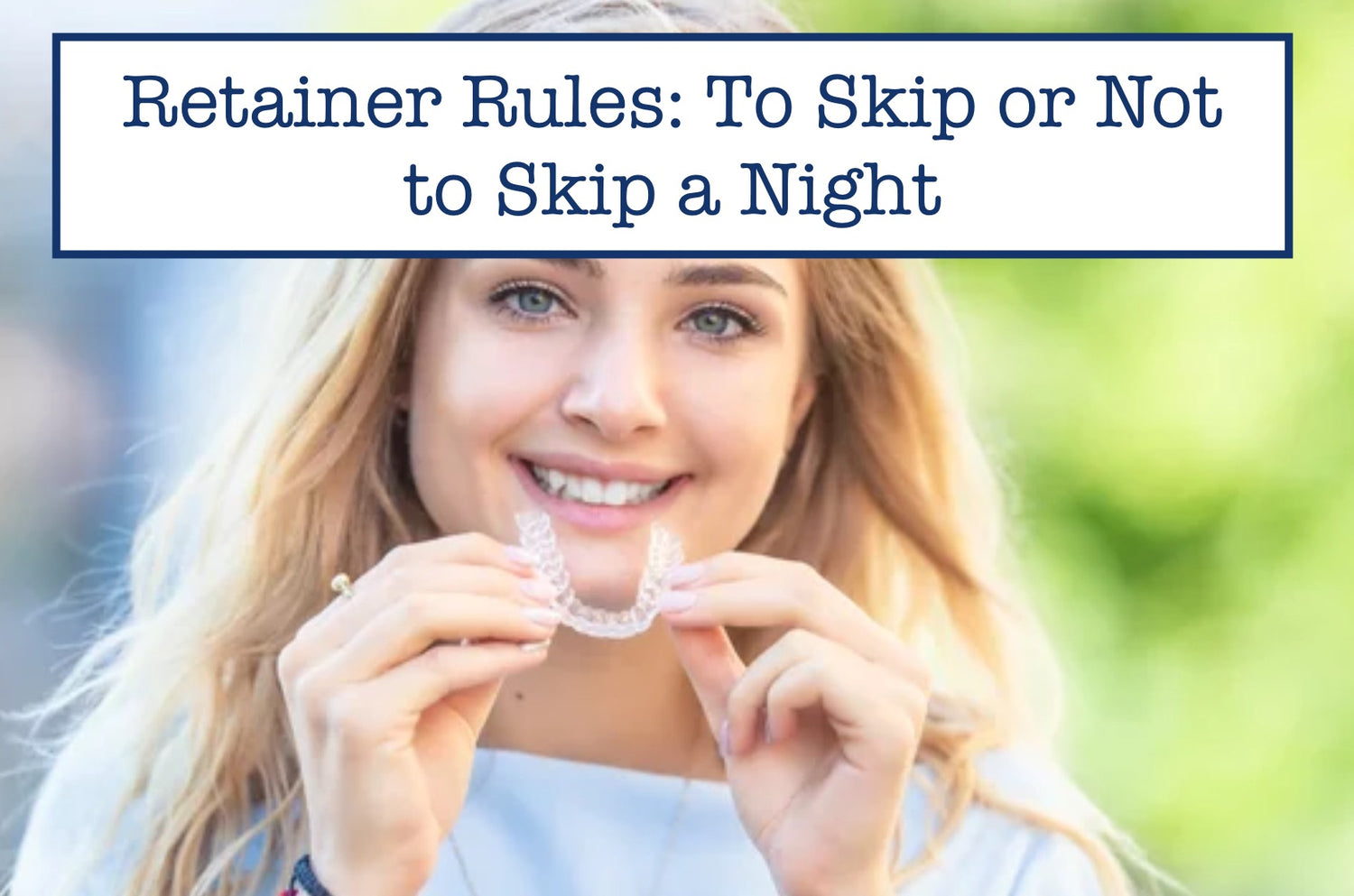 Retainer Rules: To Skip or Not to Skip a Night – B.WEISS Health