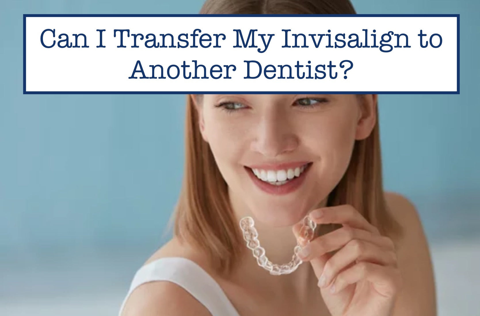 Can I Transfer My Invisalign to Another Dentist? – B.WEISS Health