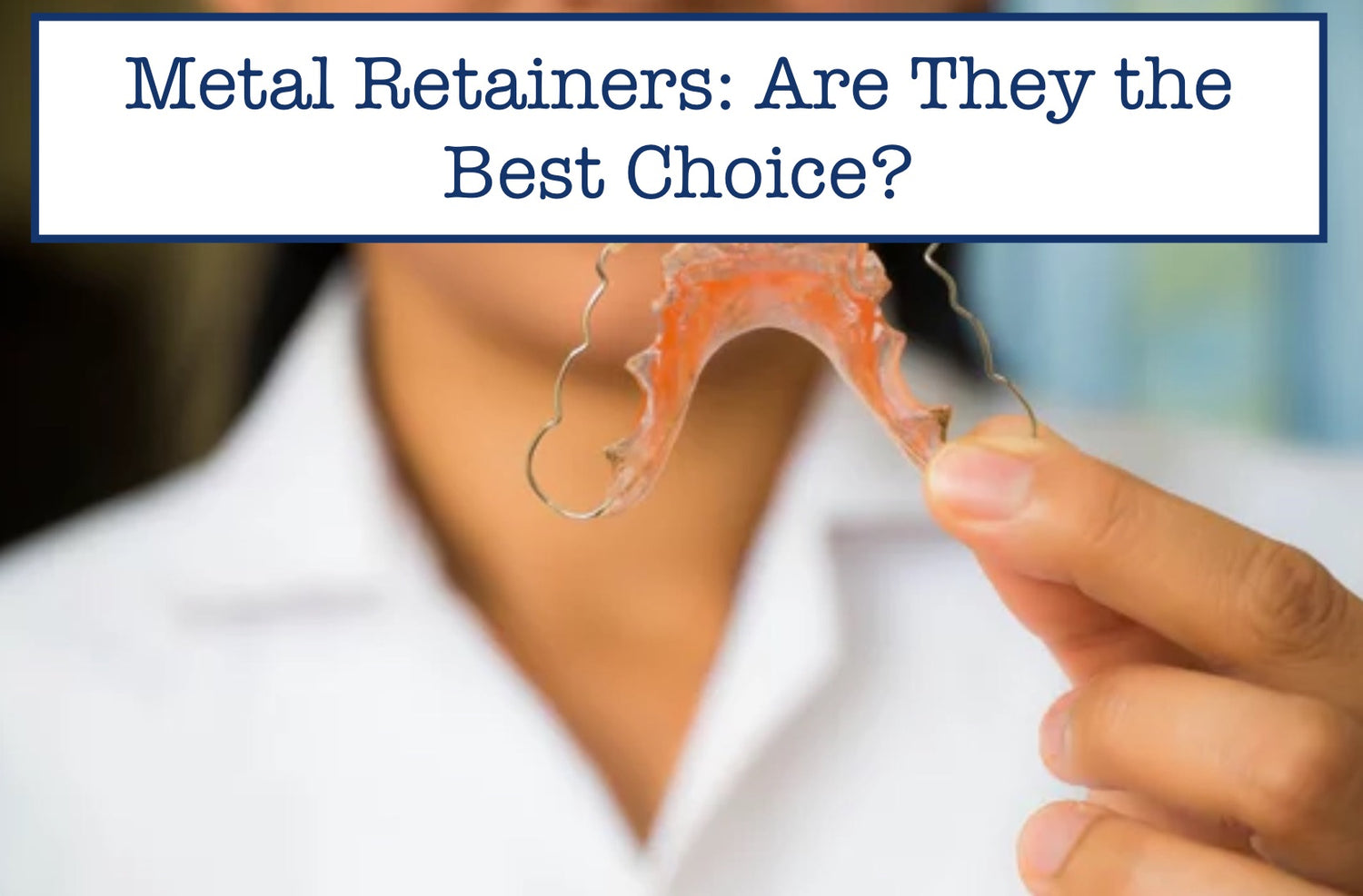 Are Metal Retainers Right for You? A Quick Decision Guide – B.WEISS Health