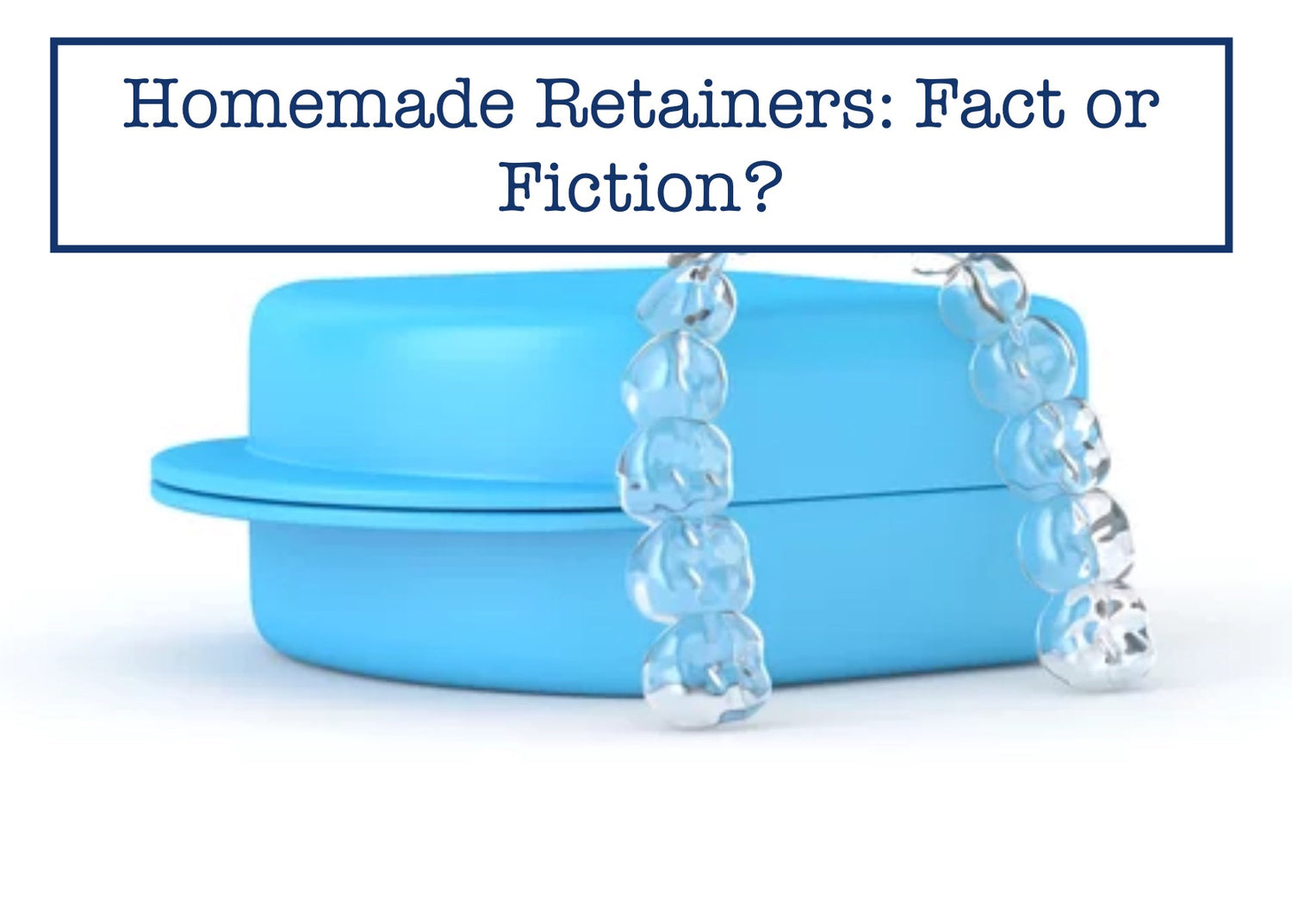Homemade Retainers: Fact or Fiction? – B.WEISS Health