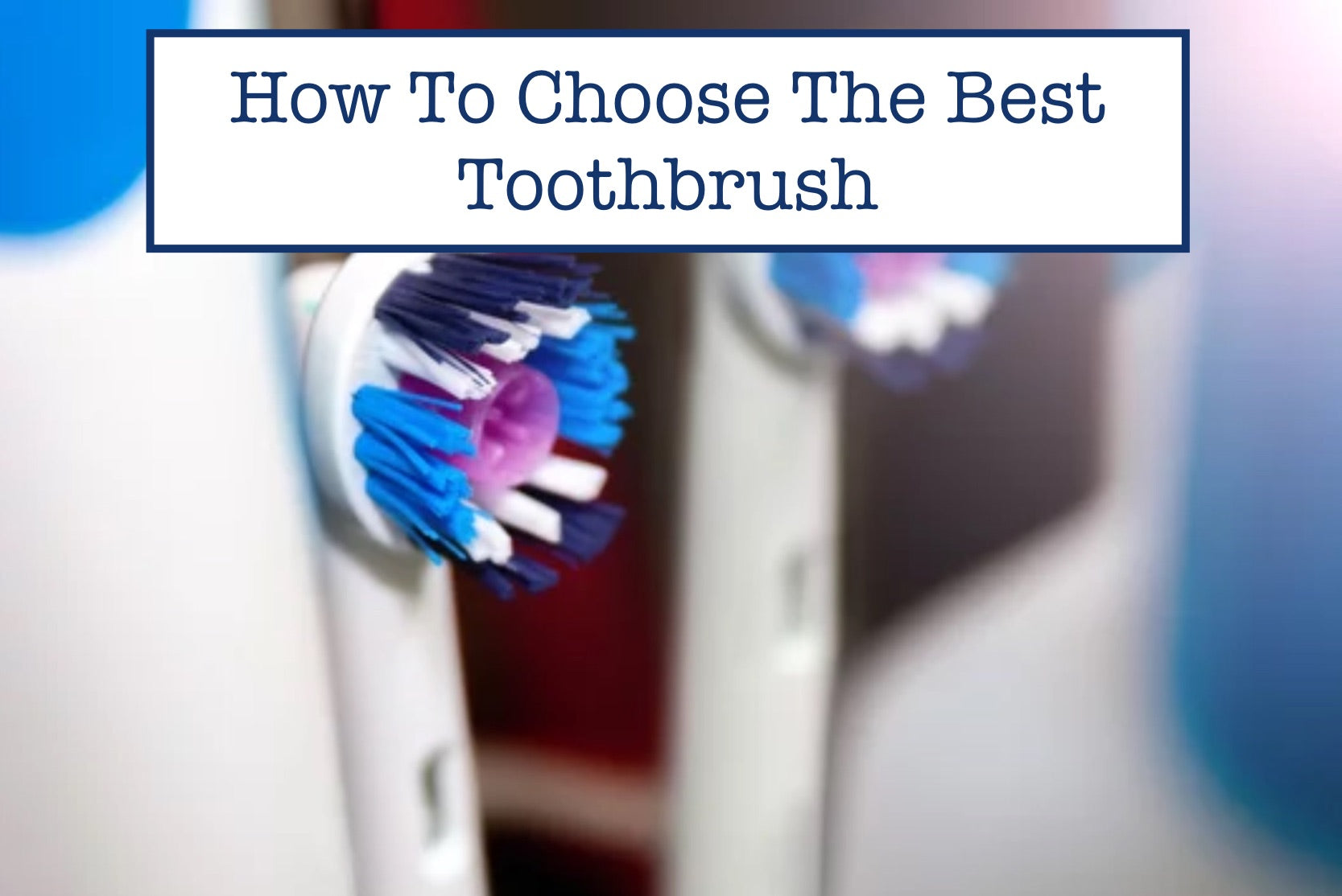 How To Choose The Best Toothbrush – B.WEISS Health