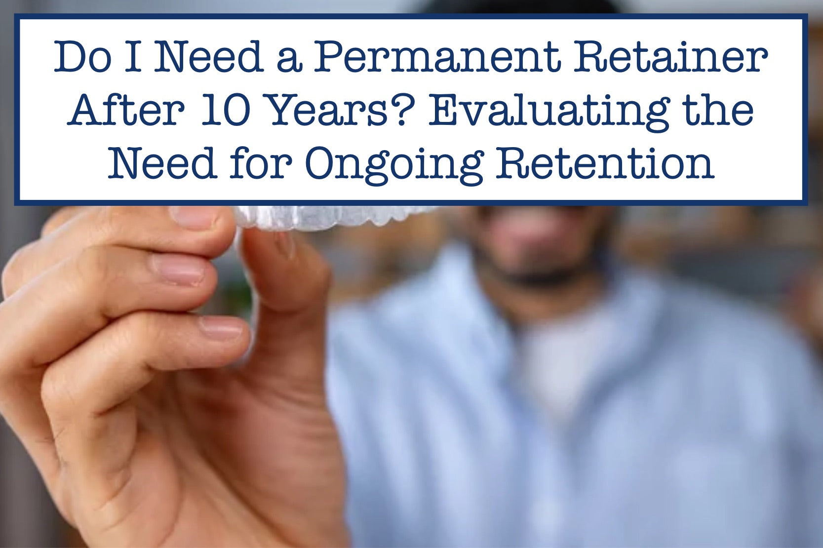 Permanent Retainer After 10 Years? Do You Still Need It?