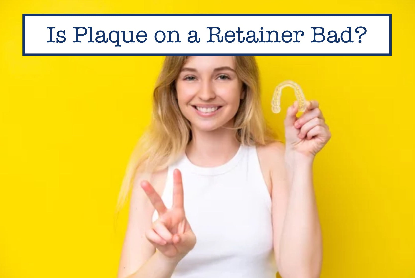 Is Plaque on a Retainer Bad? – B.WEISS Health