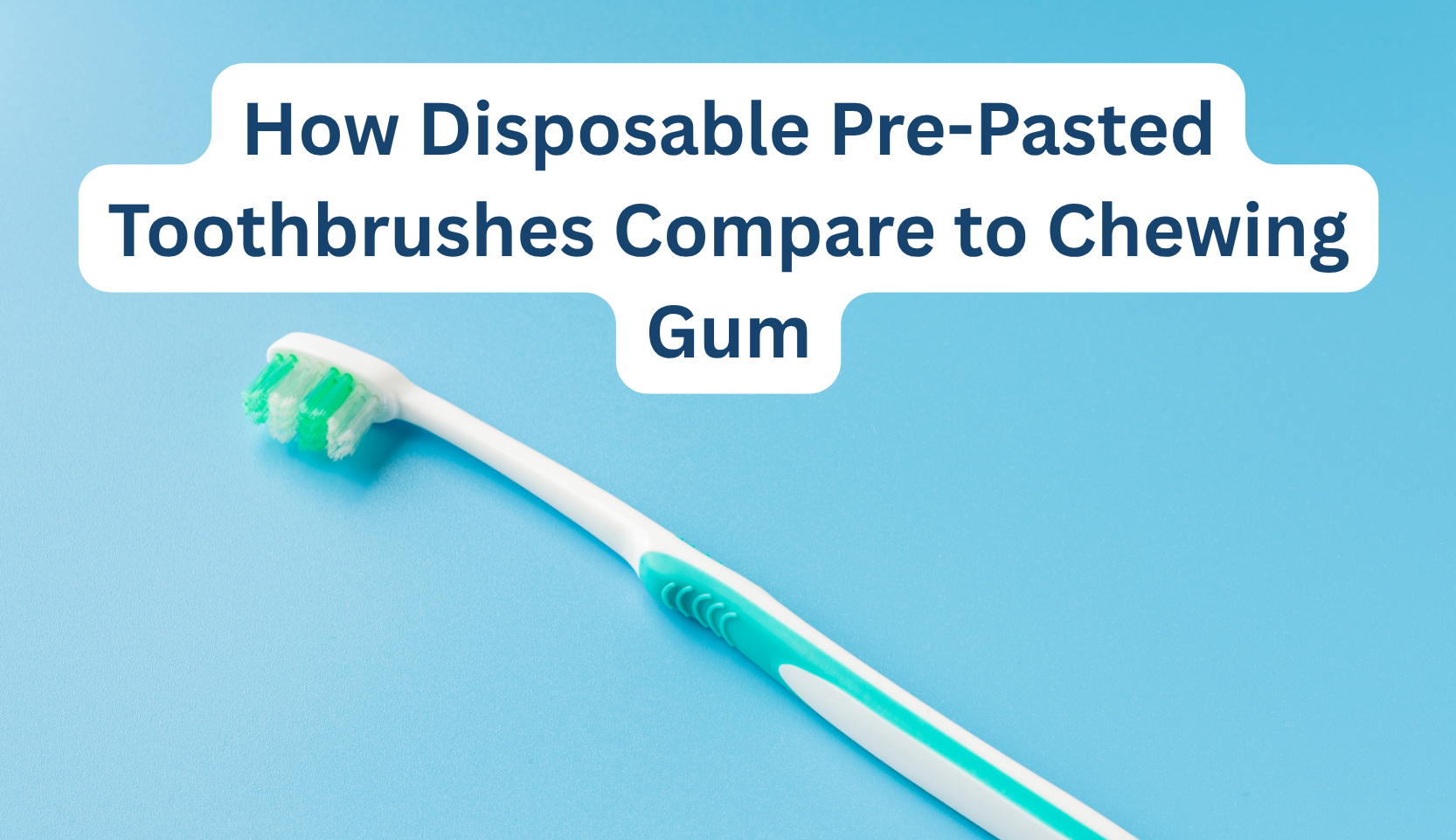 How Disposable Pre-Pasted Toothbrushes Compare to Chewing Gum – B.WEISS ...