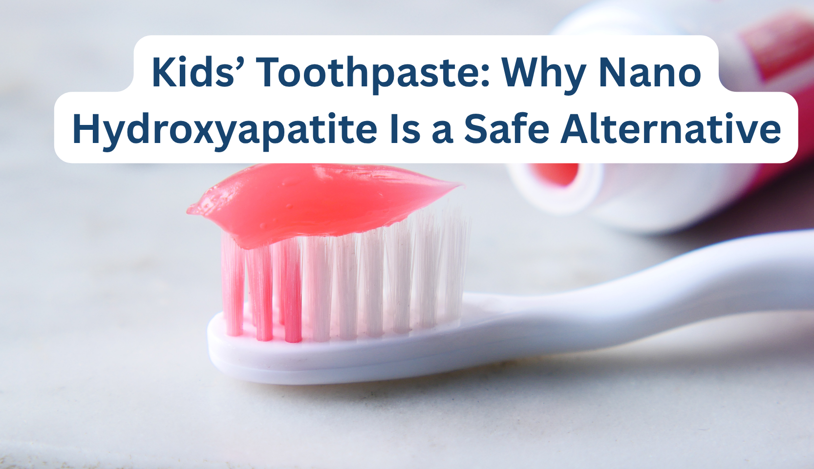 Kids’ Toothpaste: Why Nano Hydroxyapatite Is a Safe Alternative – B ...