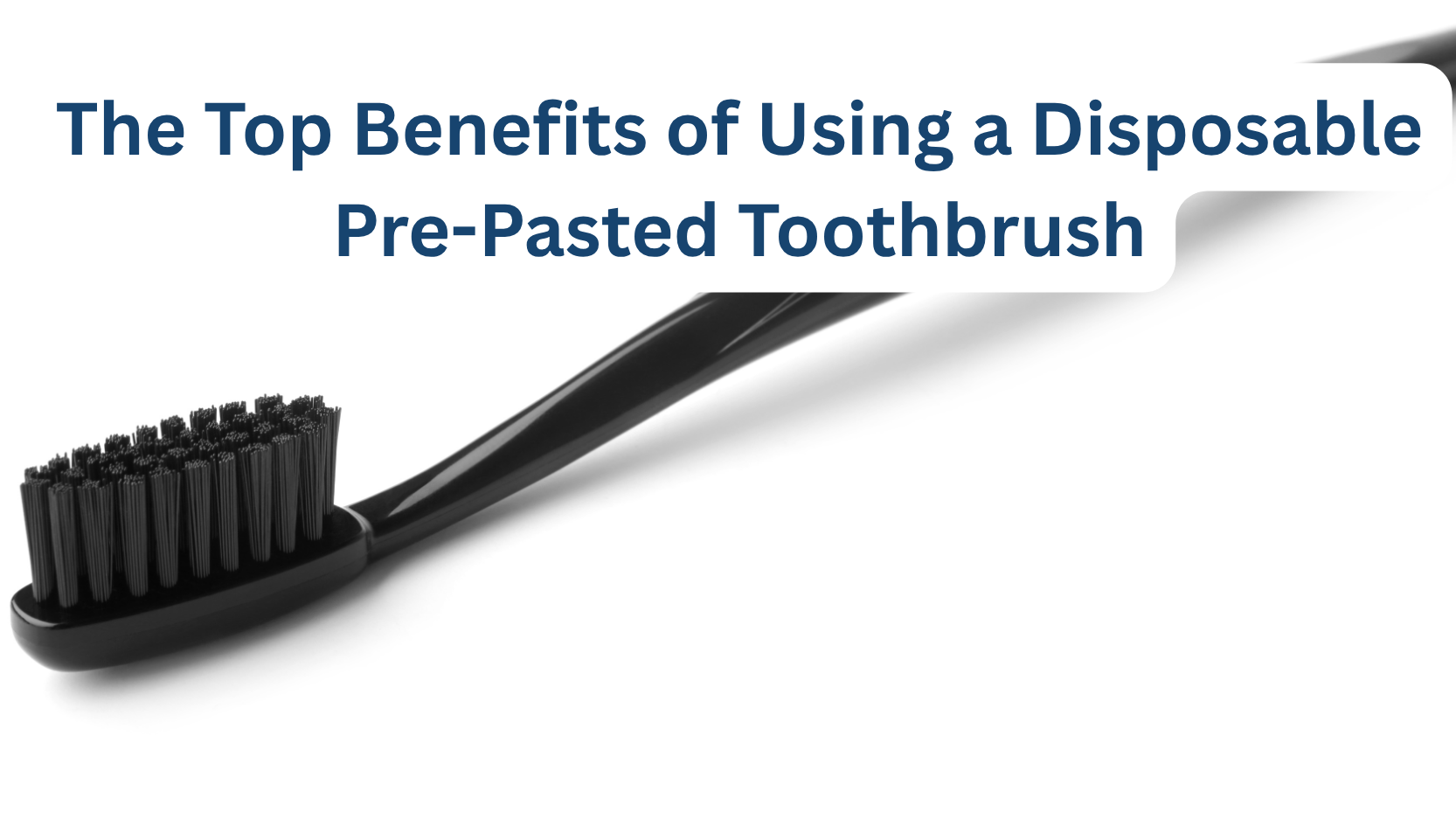 The Top Benefits of Using a Disposable Pre-Pasted Toothbrush – B.WEISS ...